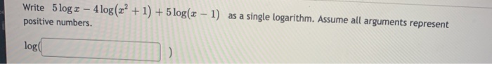 Solved Write 5log I – 4log(x + 1) + 5 log(? - 1) as a single | Chegg.com