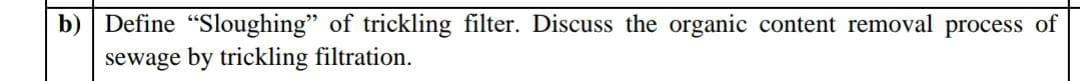 Solved b) Define “Sloughing” of trickling filter. Discuss | Chegg.com