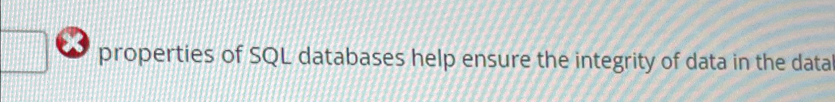 Solved properties of SQL databases help ensure the integrity | Chegg.com