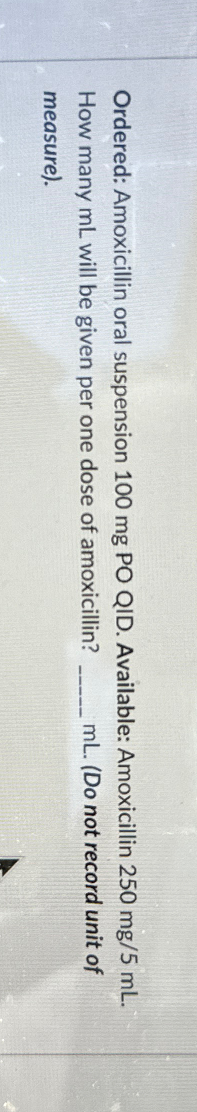 Solved Ordered: Amoxicillin oral suspension 100 ﻿mg PO QID. | Chegg.com