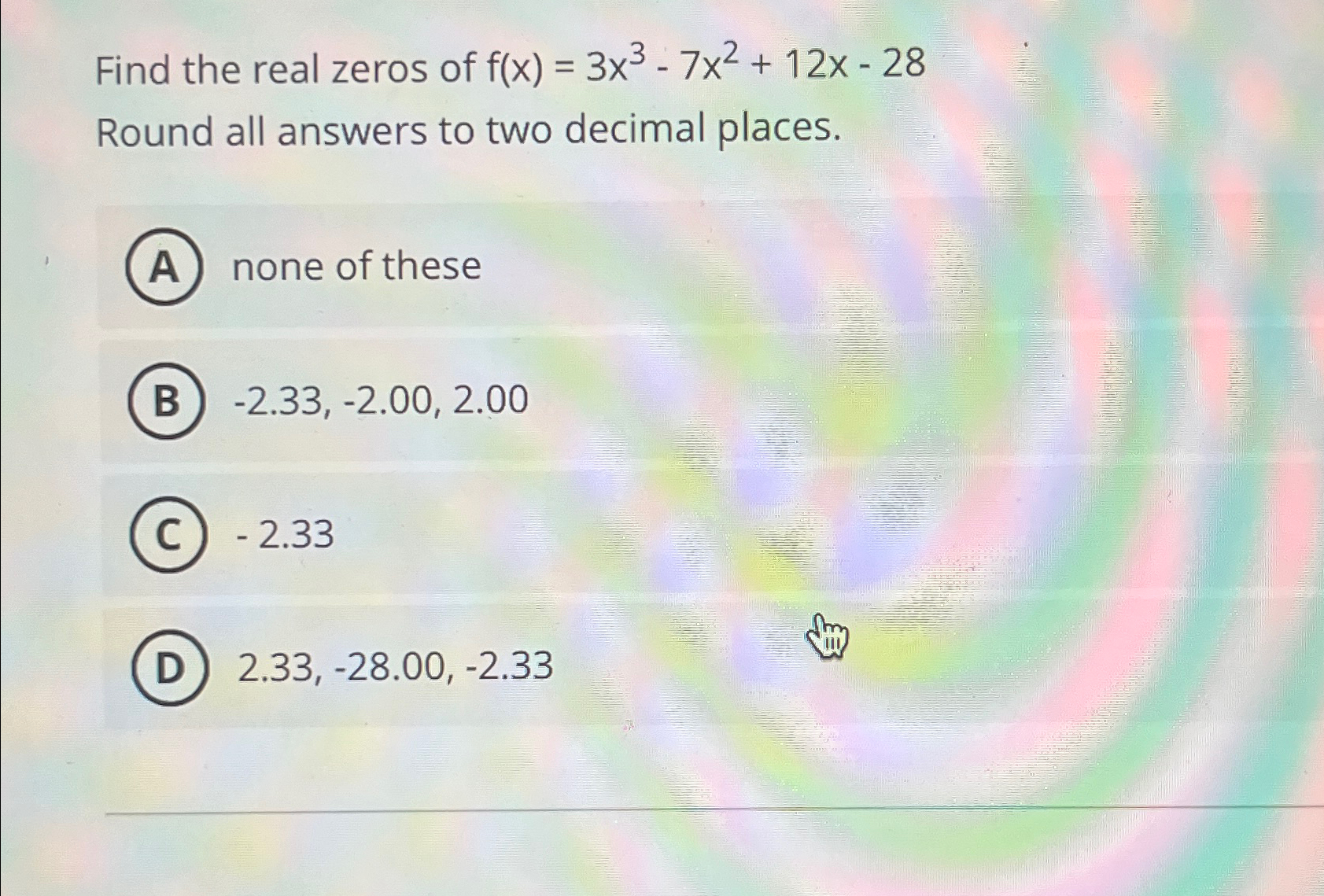 Solved Find the real zeros of f(x)=3x3-7x2+12x-28Round all | Chegg.com