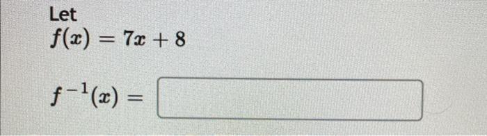 Solved Let f(x)=7x+8 f−1(x)= | Chegg.com
