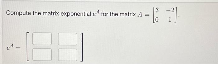 Solved Compute the matrix exponential eA for the matrix | Chegg.com