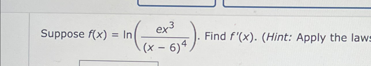 Solved Suppose f(x)=ln(ex3(x-6)4). ﻿Find f'(x). (Hint: Apply | Chegg.com