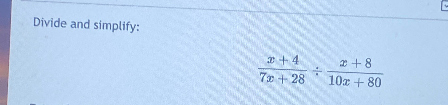 Solved Divide and simplify:x+47x+28÷x+810x+80 | Chegg.com