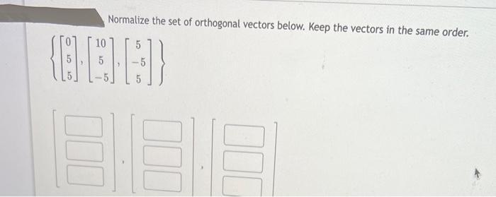 Solved Normalize the set of orthogonal vectors below. Keep | Chegg.com