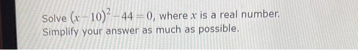 Solved Solve (x−10)2−44=0, where x is a real number. | Chegg.com