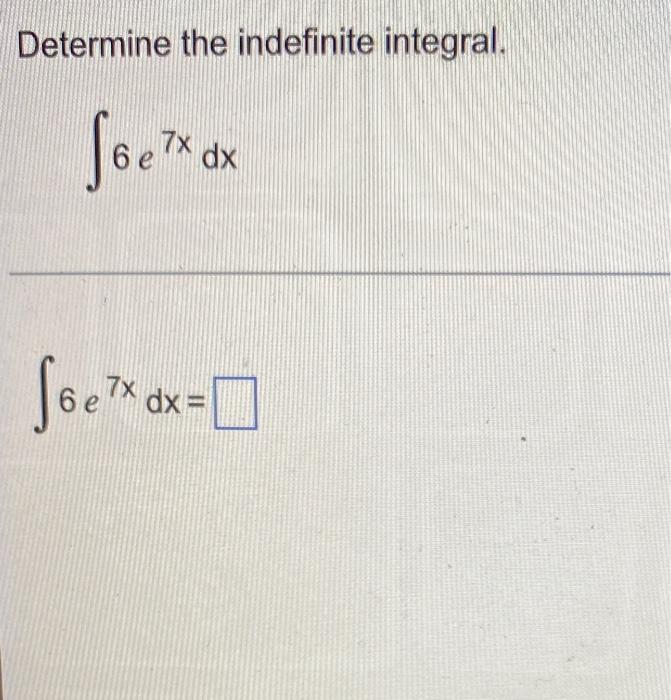 Solved Determine the indefinite integral. f6e7 dx 7x S6 e 7x | Chegg.com