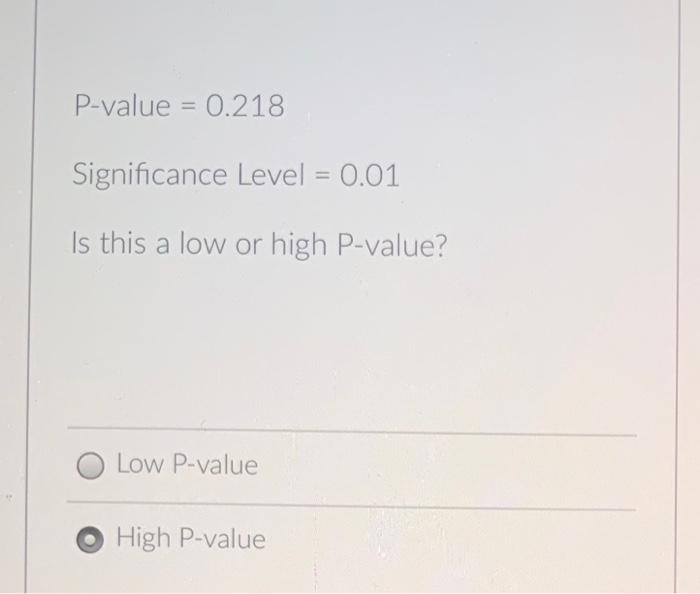 Solved P-value = 0.218 Significance Level = 0.01 Is this a | Chegg.com