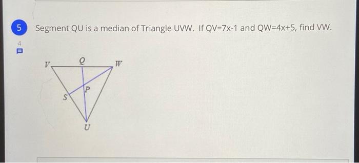 Solved 5 Segment QU is a median of Triangle UVW. If QV=7x-1 | Chegg.com