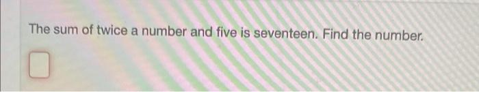 Solved the sum of twice a number and five is seventeen, find | Chegg.com