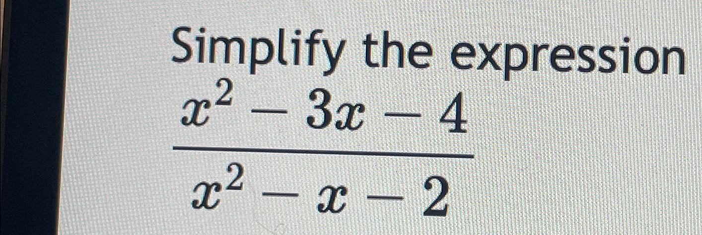 Solved Simplify the expressionx2-3x-4x2-x-2 | Chegg.com