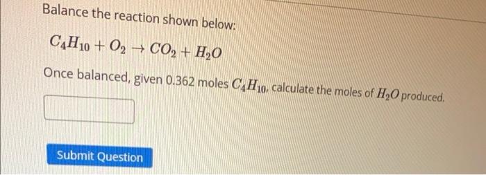 Solved Balance the reaction shown below: C4H10 + O2 + CO2 + | Chegg.com