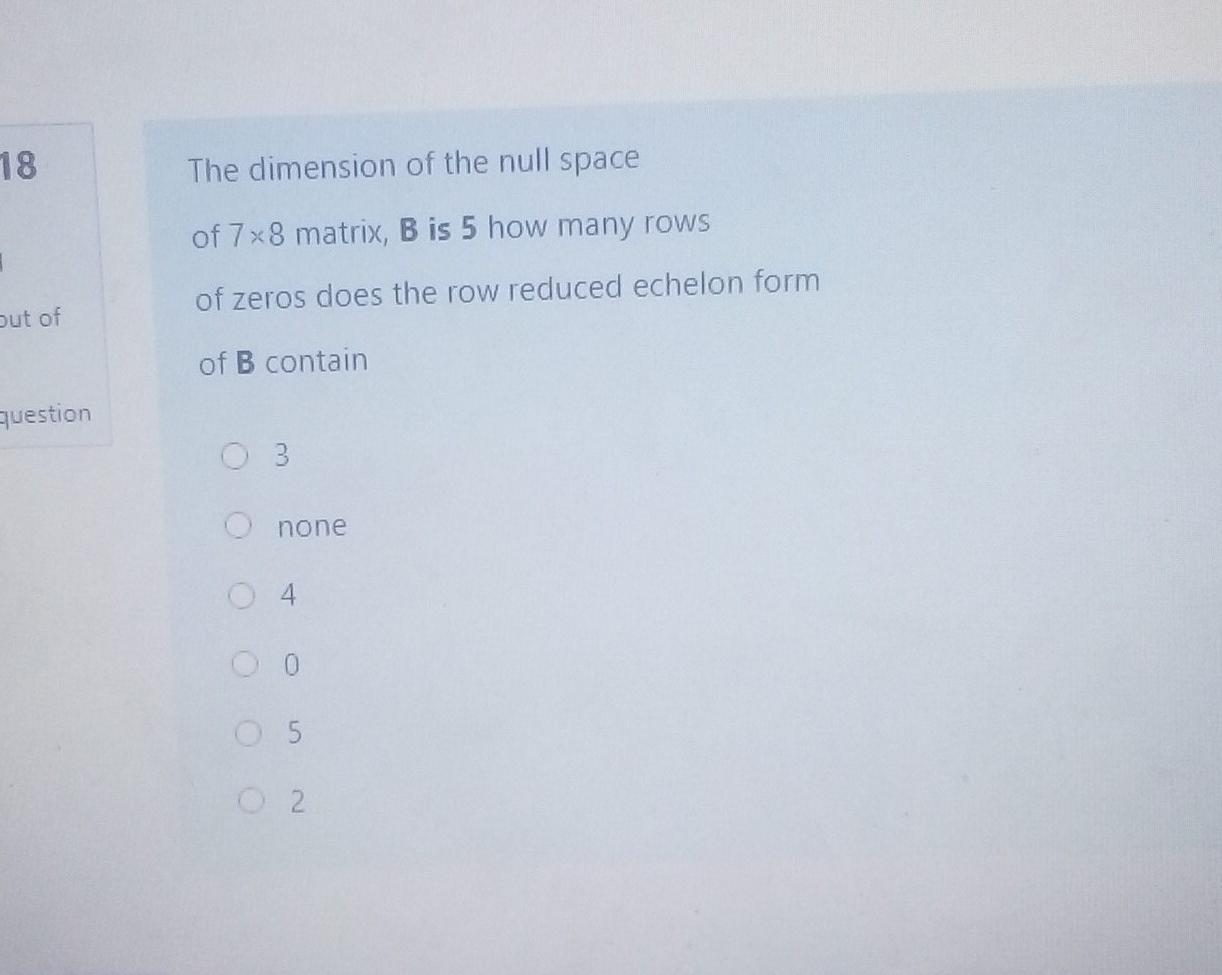 Solved 18 The dimension of the null space of 78 matrix, B is | Chegg.com