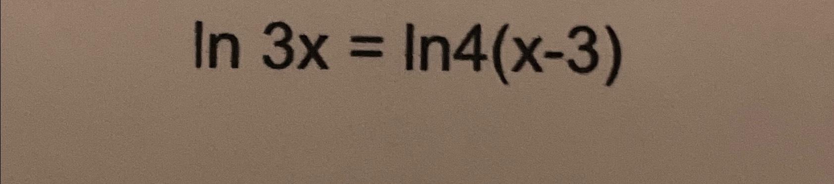 Solved ln3x=ln4(x-3) | Chegg.com
