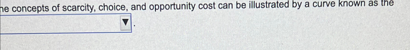 Solved he concepts of scarcity, choice, and opportunity cost | Chegg.com