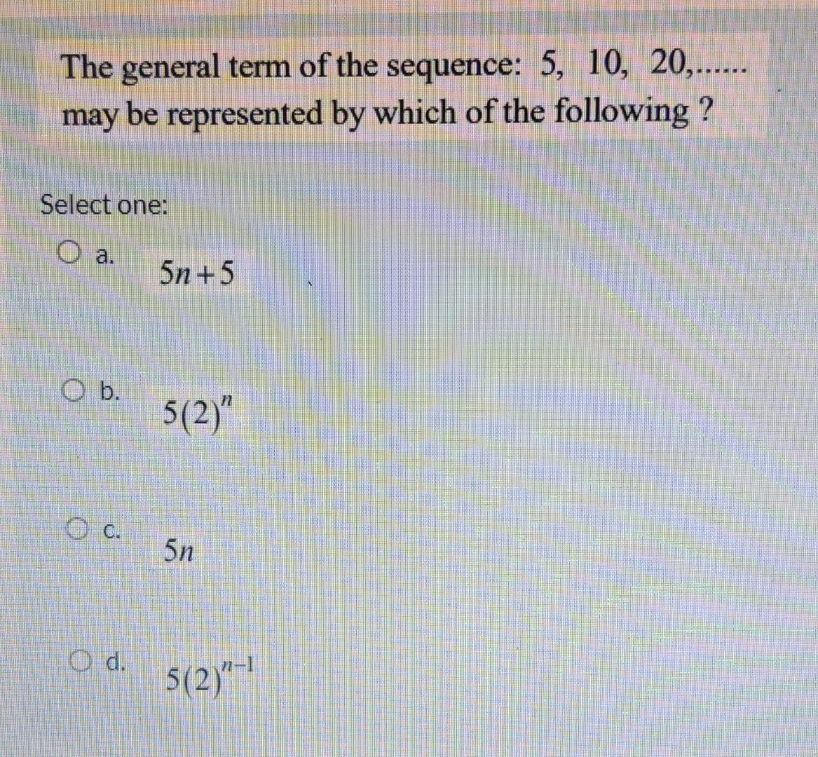 Solved The general term of the sequence: 5,10,20,…… may be | Chegg.com
