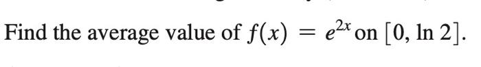 Solved Find the average value of f(x)=e2x on [0,ln2]. | Chegg.com
