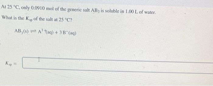 Solved At 25∘C, only 0.0910 mol of the generic salt AB3 is | Chegg.com