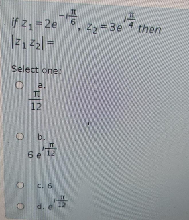 Solved if z1=2e-iπ6,z2=3eiπ4 ﻿then |z1z2|=Select | Chegg.com