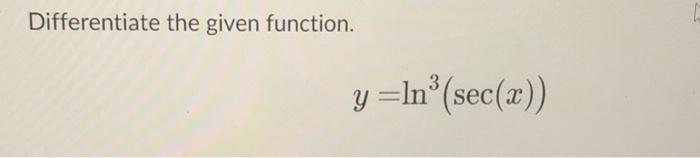 Solved Differentiate the given function. y=ln3(sec(x)) | Chegg.com