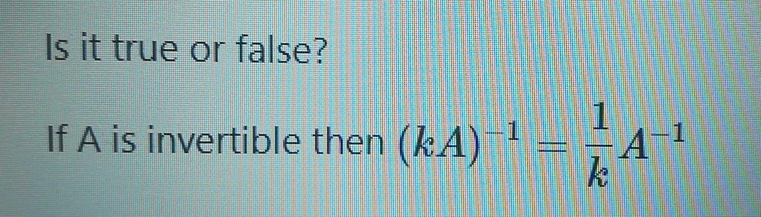 Solved Is it true or false? If A is invertible then (kA) | Chegg.com
