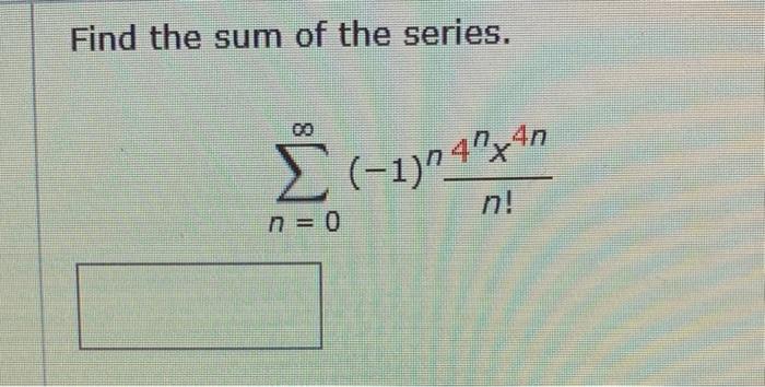 Solved Find the sum of the series. ∑n=0∞(−1)nn!4nx4n | Chegg.com