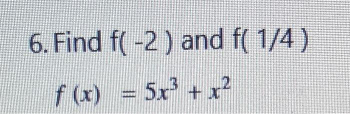 Solved 6. Find f(−2) and f(1/4) f(x)=5x3+x2 | Chegg.com