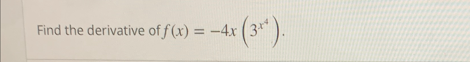 Solved Find the derivative of f(x)=-4x(3x4). | Chegg.com