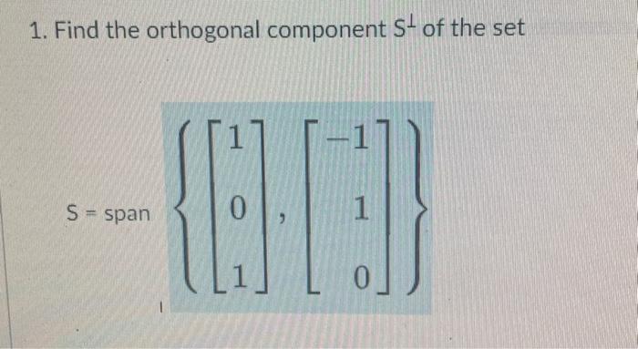 Solved 1. Find the orthogonal component S⊥ of the set | Chegg.com