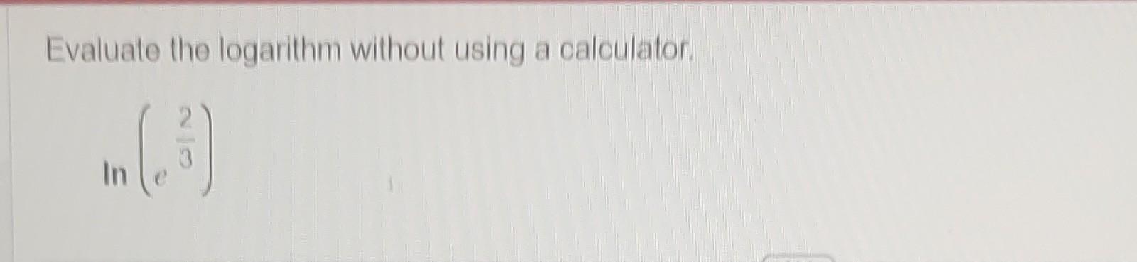 Solved Evaluate the logarithm without using a calculator. | Chegg.com