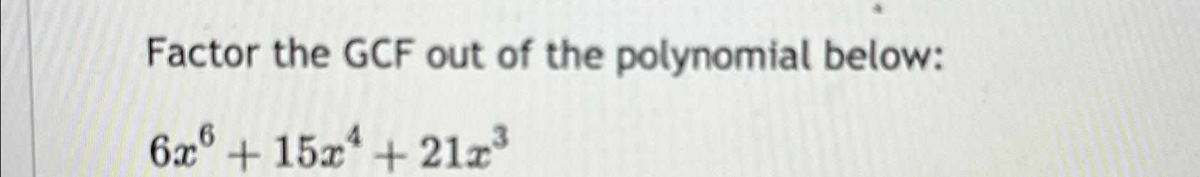 Solved Factor the GCF out of the polynomial | Chegg.com