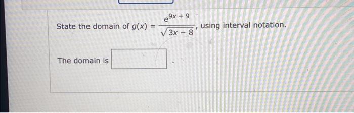 Solved State the domain of g(x)=3x−8e9x+9, using interval | Chegg.com