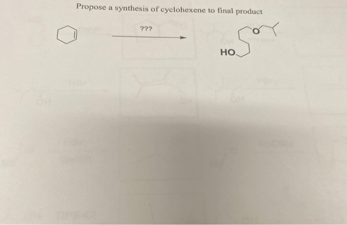 Solved Propose a synthesis of cyclohexene to final product | Chegg.com Solved Propose a synthesis of cyclohexene to final product | Chegg.com