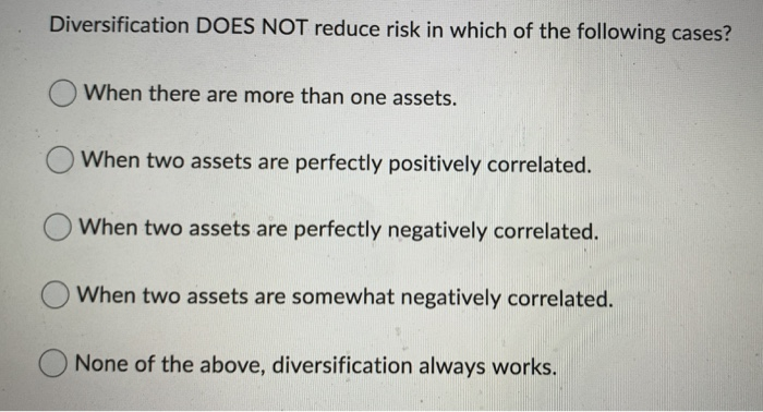 Solved Diversification DOES NOT reduce risk in which of the | Chegg.com