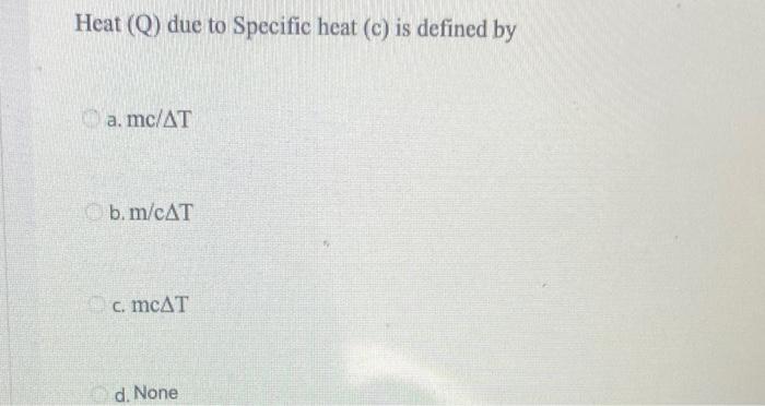 Solved Heat (Q) due to Specific heat (c) is defined by a. | Chegg.com
