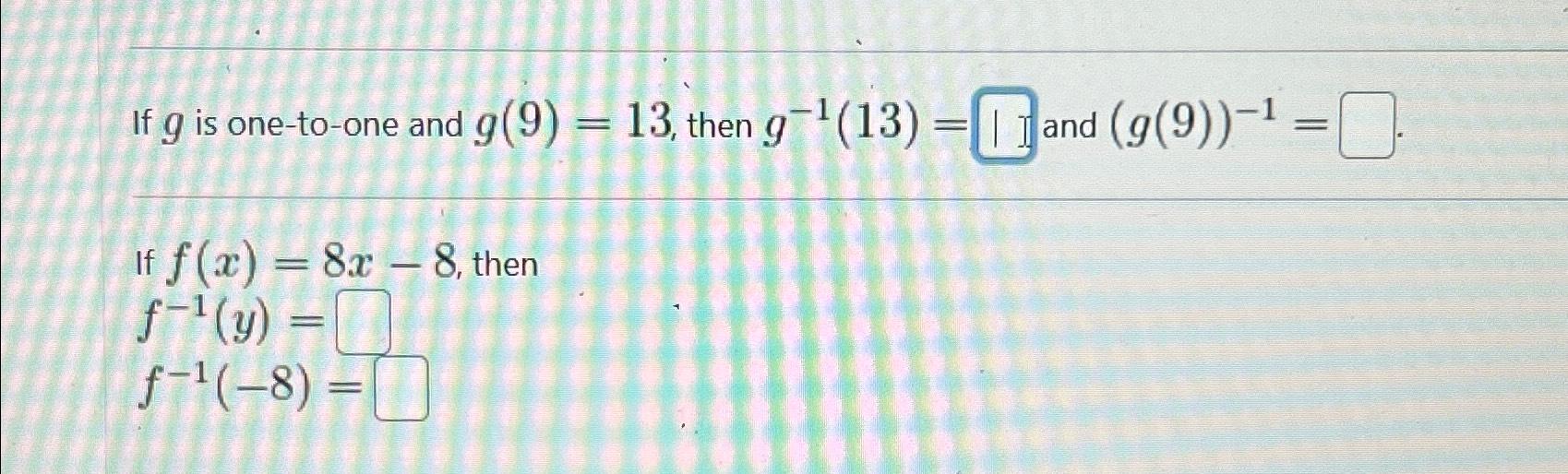 Solved If g ﻿is one-to-one and g(9)=13, ﻿then g-1(13)=,|| | Chegg.com