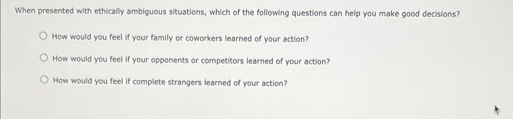 Solved When presented with ethically ambiguous situations, | Chegg.com