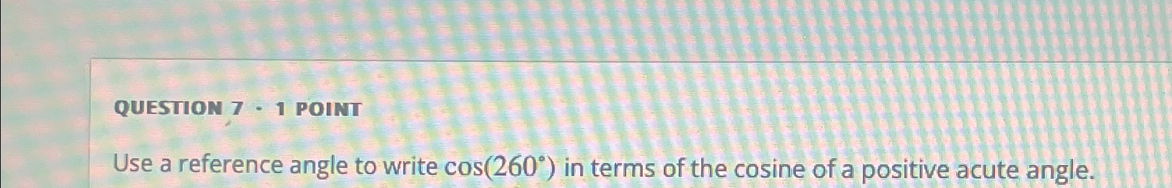 Solved QUESTION 7 - 1 ﻿POINTUse a reference angle to write | Chegg.com