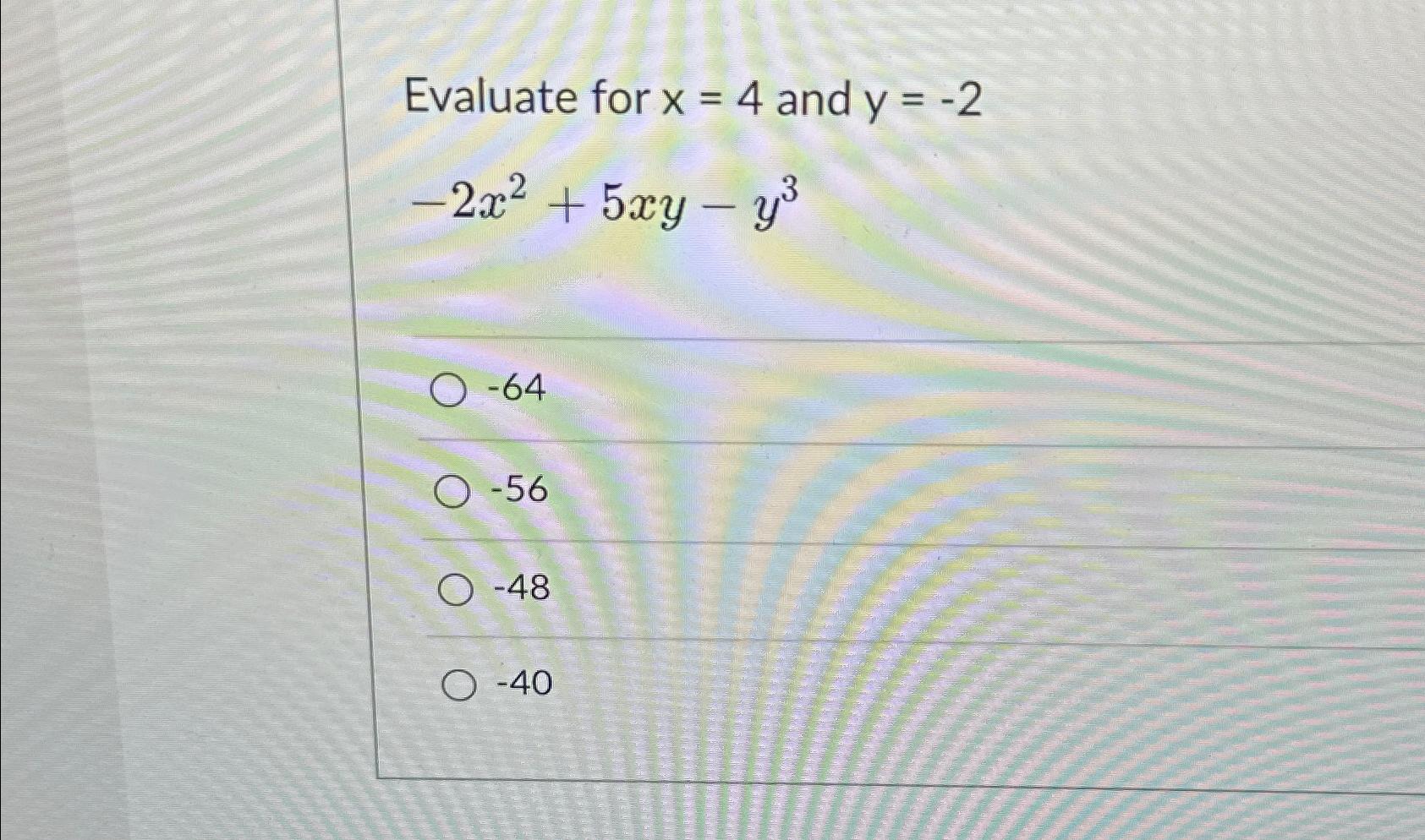 Solved Evaluate for x=4 ﻿and y=-2-2x2+5xy-y3-64-56-48-40 | Chegg.com
