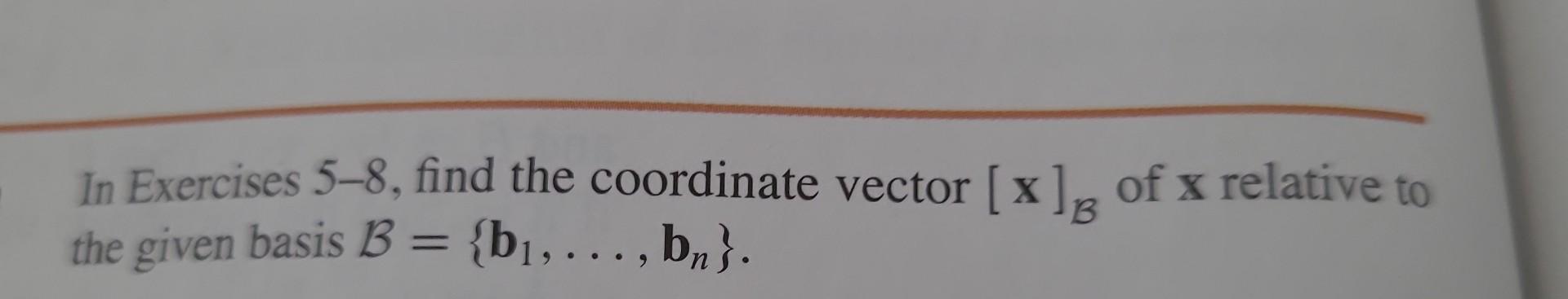 Solved In Exercises 5−8, find the coordinate vector [x]B of | Chegg.com