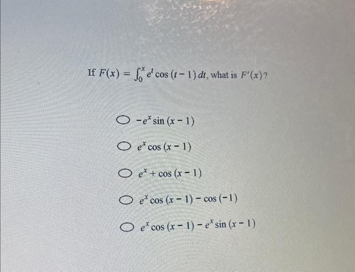 Solved If F(x) = fe' cos (1− 1) dt, what is F'(x)? O-e* sin | Chegg.com