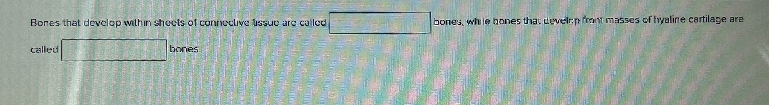 Solved Bones that develop within sheets of connective tissue | Chegg.com