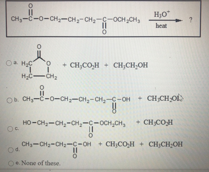 Solved O II CH3 -C-O-CH2-CH 2 -CH2-C-OCH2CH3 11 o H30+ heat | Chegg.com