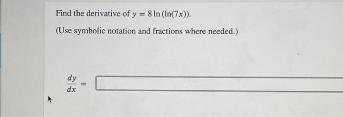 Solved Find the derivative of y = 8 In (ln(7x)). (Use | Chegg.com