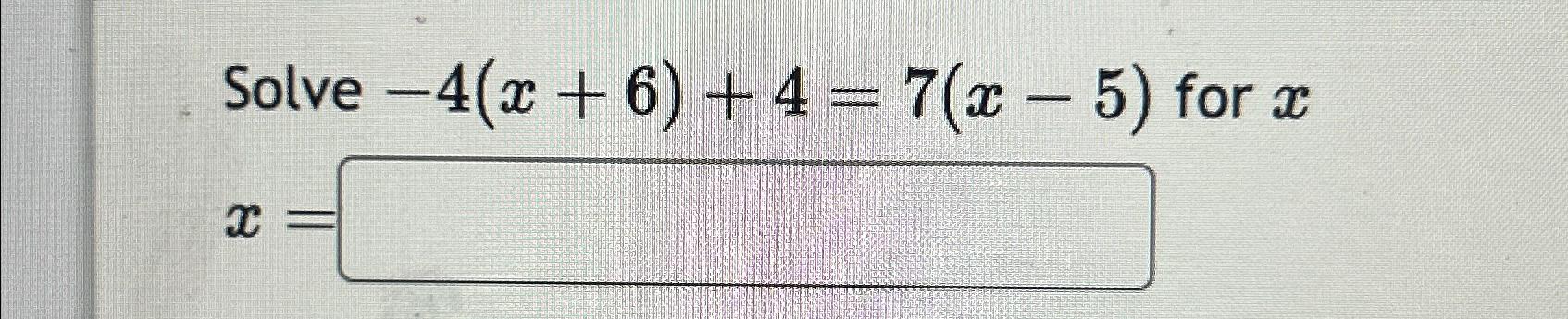 Solved Solve -4(x+6)+4=7(x-5) ﻿for xx= | Chegg.com