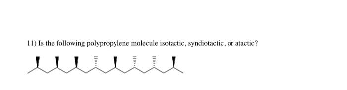 Solved 11) Is the following polypropylene molecule | Chegg.com