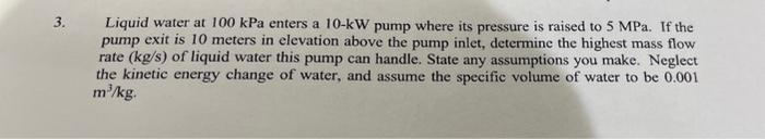 Solved Liquid water at 100kPa enters a 10−kW pump where its | Chegg.com