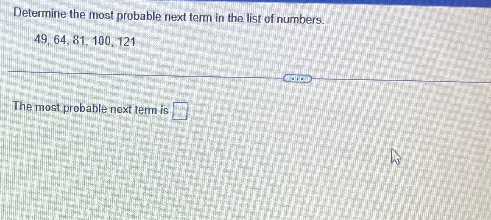 Solved Determine The Most Probable Next Term In The List Of