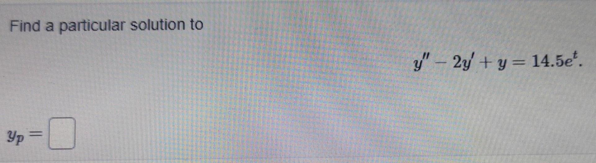 Solved Find a particular solution to Yp= y" - 2y + y = | Chegg.com